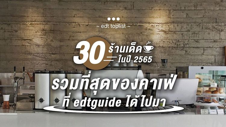EDT - 30 ร้านเด็ดคาเฟ่ ที่สุดในปี 2565 ของ edtguide.com